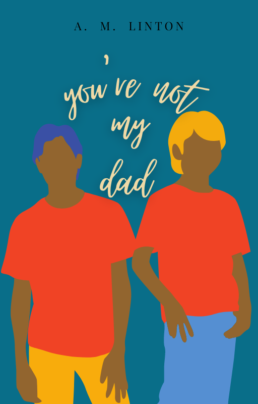 You’re Not My Dad! by A. M. Linton - Linton Press